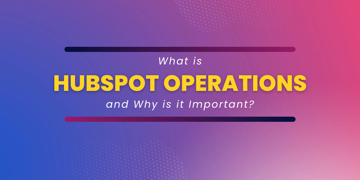 What is HubSpot Operations and Why is it Important?